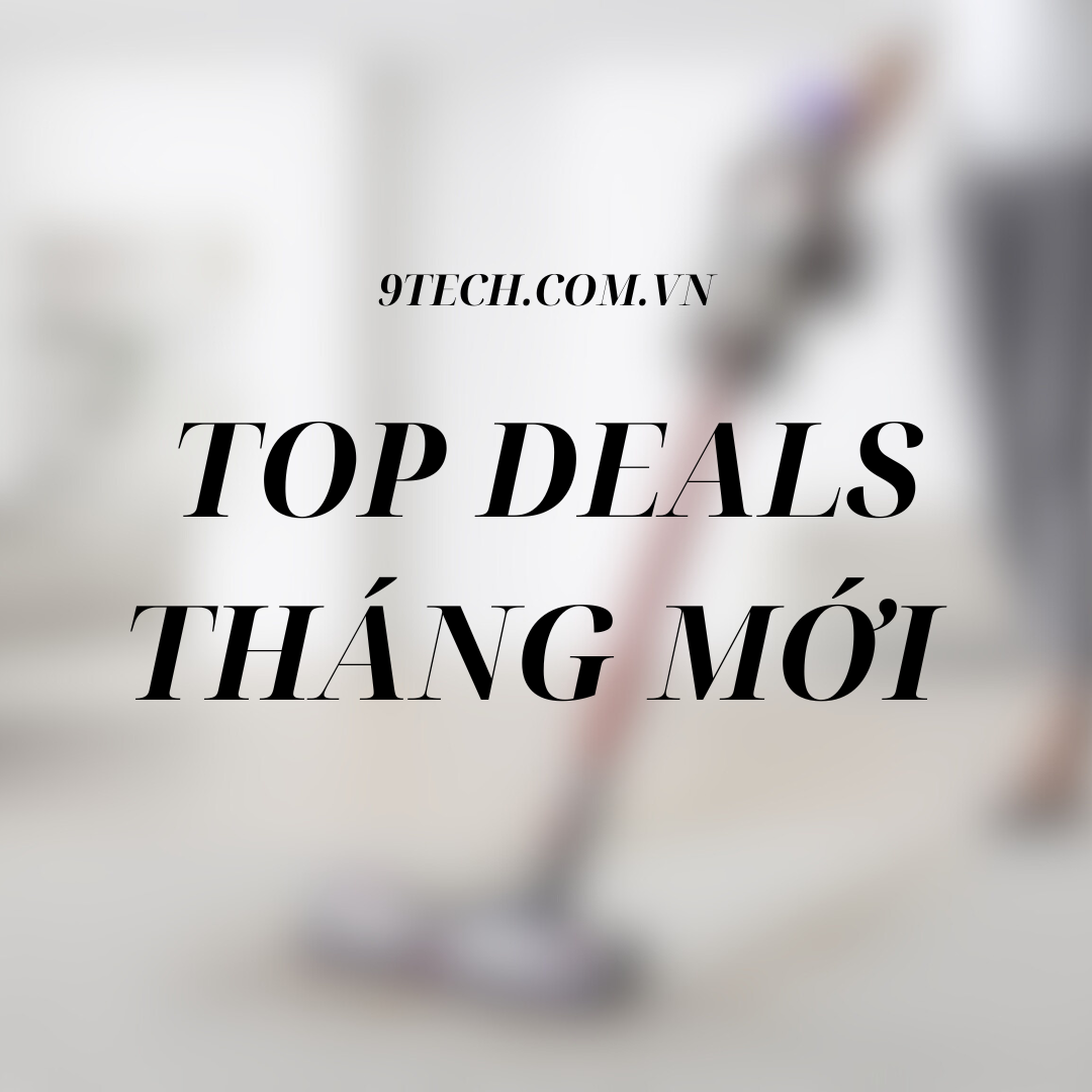 Top Deals tháng mới tại 9TECH..